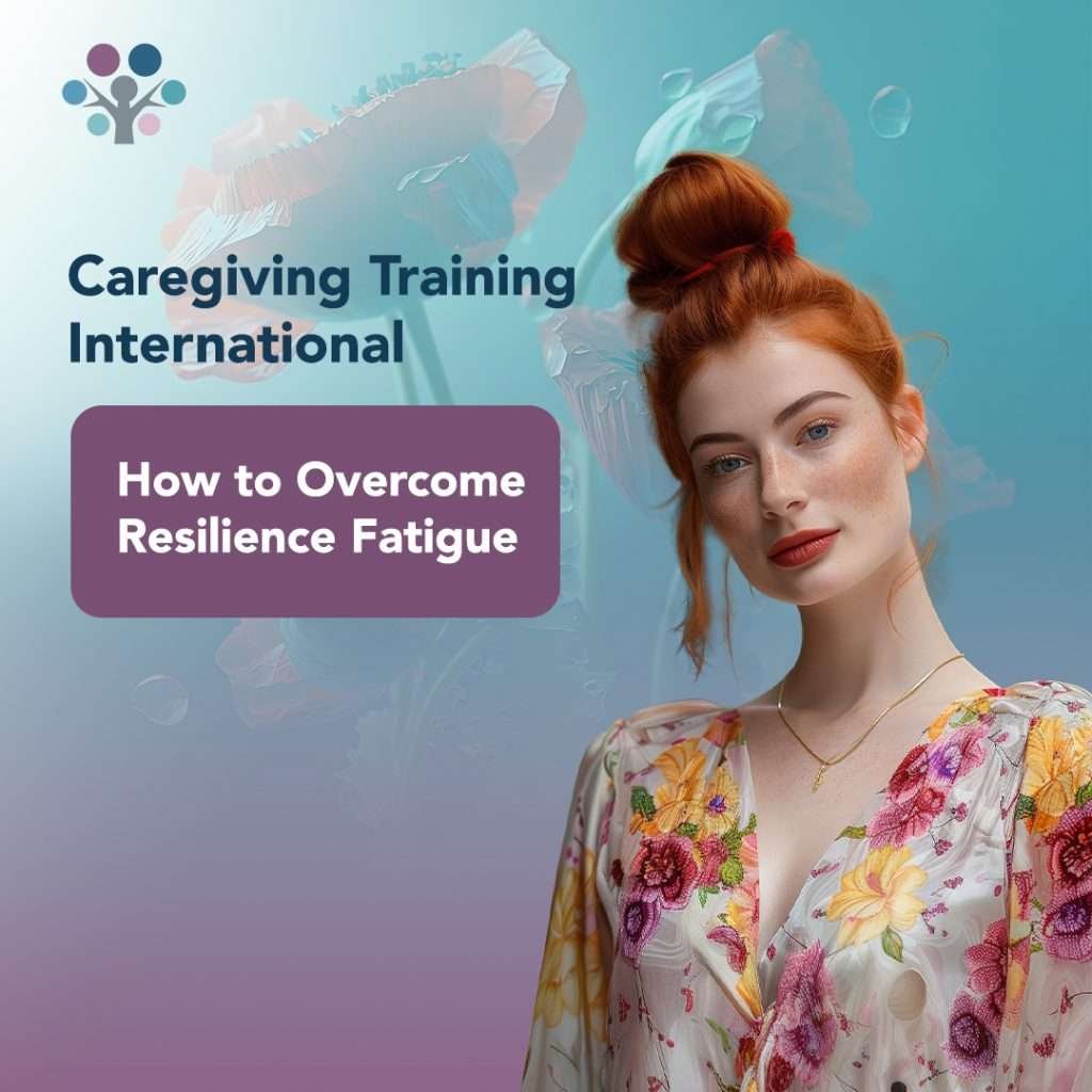 How to Overcome Resilience Fatigue - Caregiver Support Services